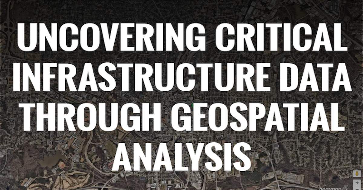 Uncovering Critical Infrastructure Data Through Geospatial Analysis ... Uncovering Critical Infrastructure Data Through Geospatial Analysis ...